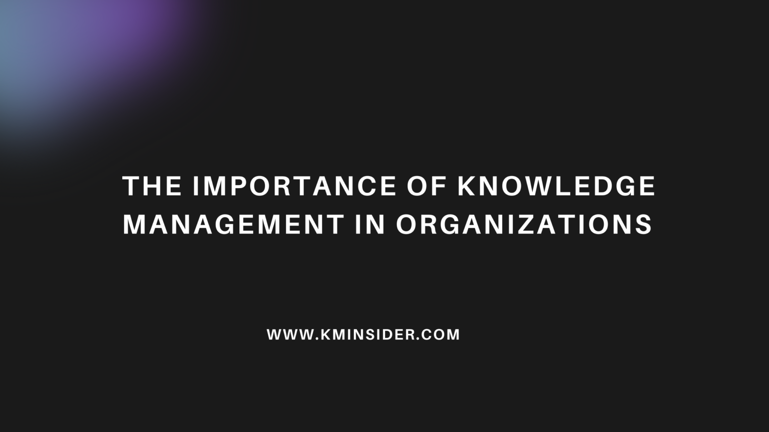 The Importance of Knowledge Management in Organizations