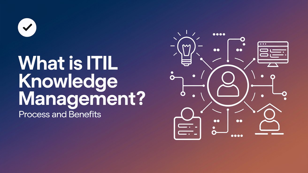 What is ITIL knowledge management? Process and Benefits