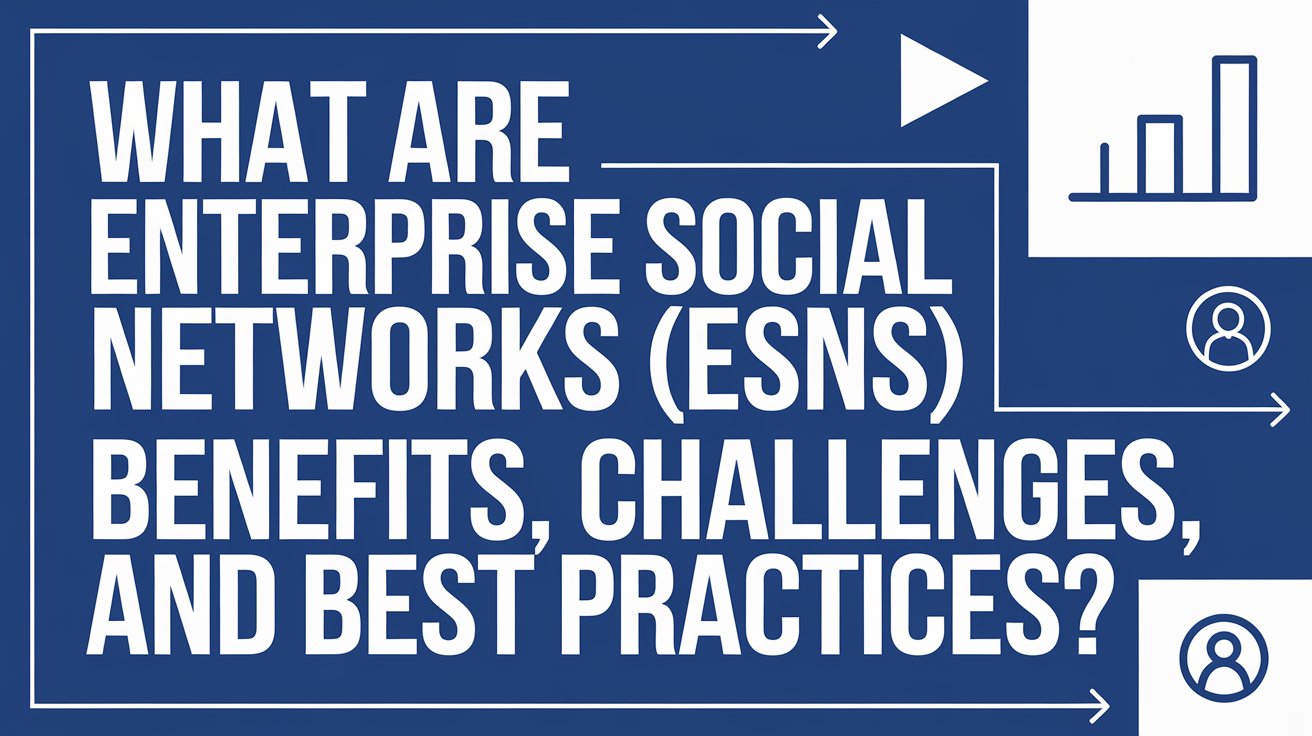 Enterprise Social Networks: Benefits, Challenges and Best Practices