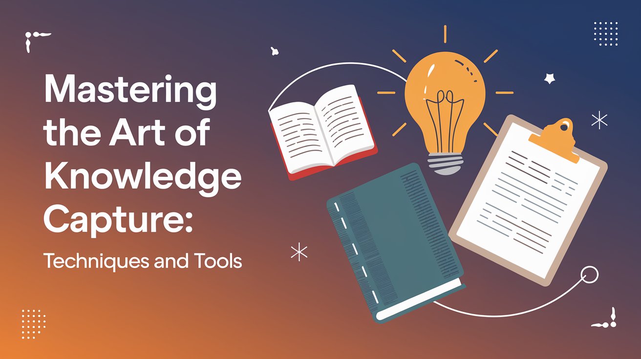 Mastering the Art of Knowledge Capture: Techniques and Tools