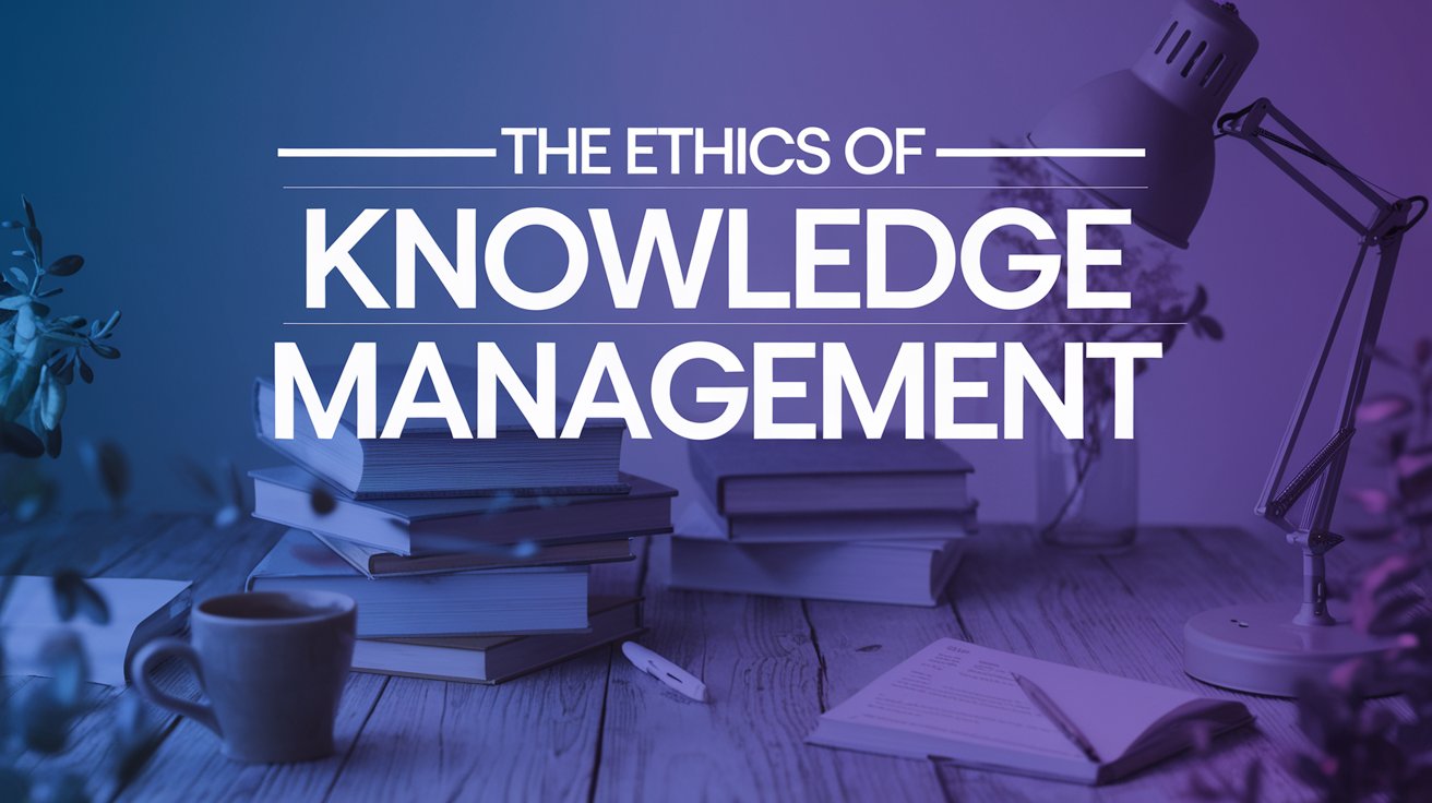 The Ethics of Knowledge Management