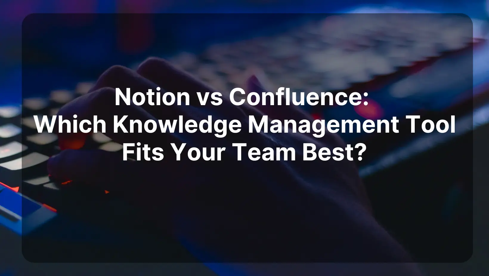 Notion vs Confluence – Best Knowledge Management Tool 2025