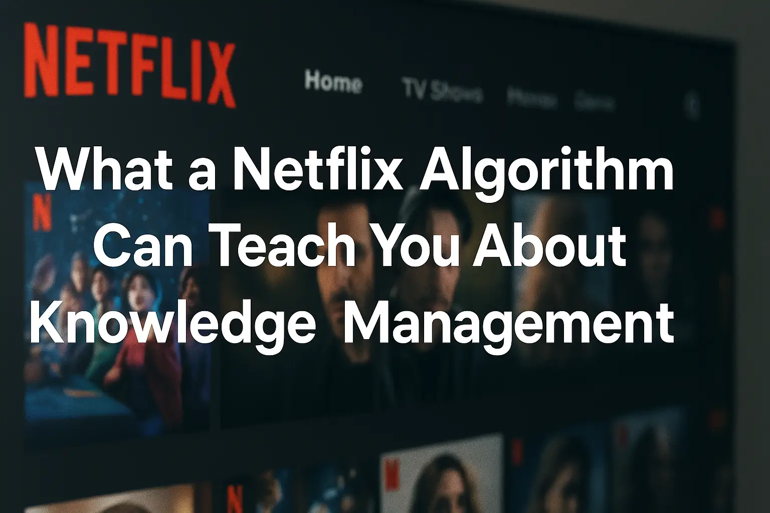 What a Netflix Algorithm Can Teach You About Knowledge Management