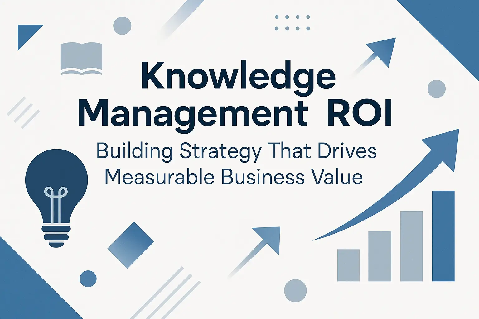 Knowledge Management ROI: Building Strategy That Drives Measurable ...