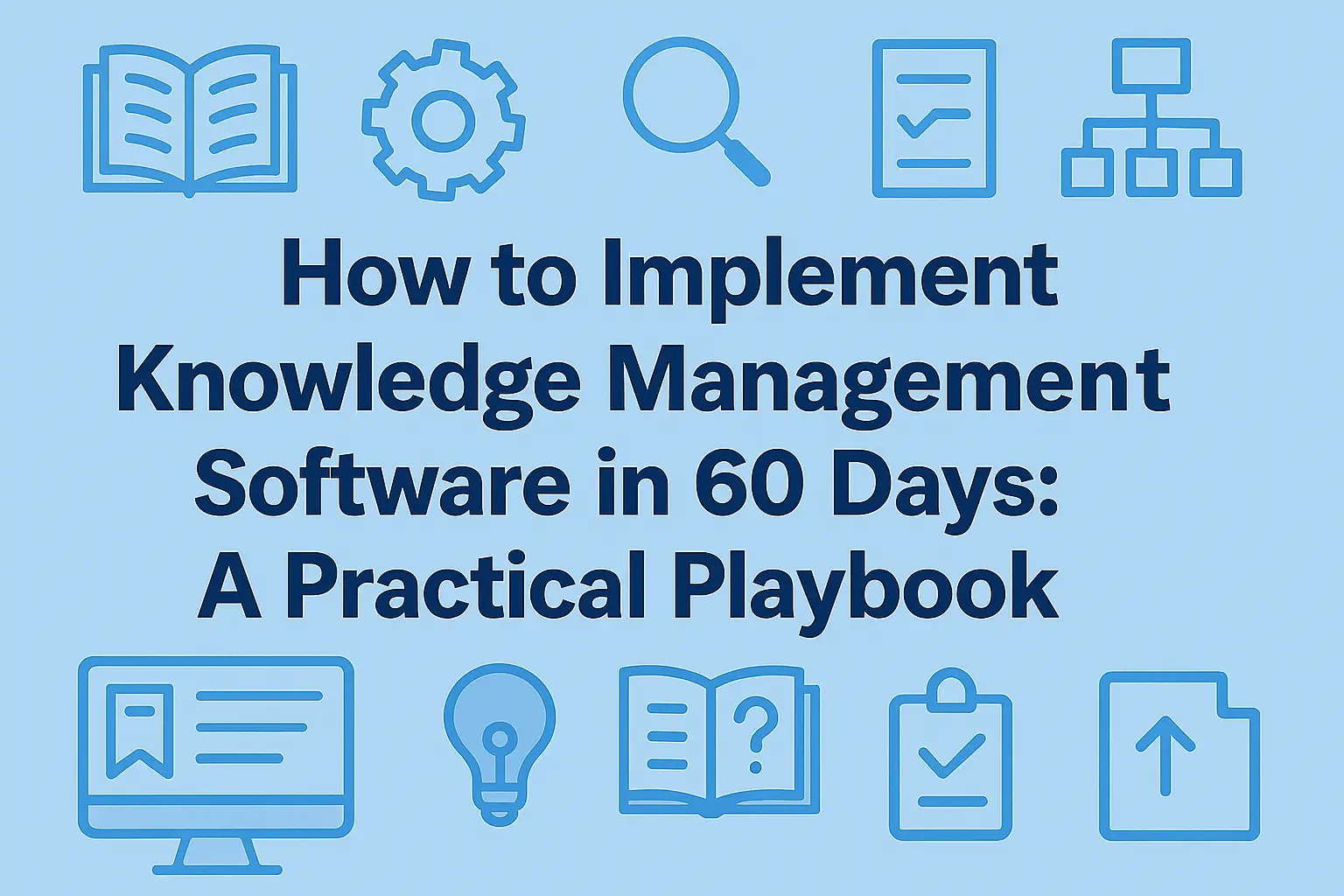 How to Implement Knowledge Management Software in 60 Days: A Practical ...